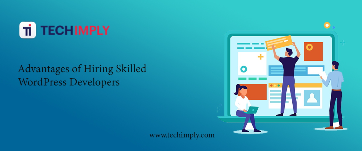 Advantages of Hiring Skilled WordPress Developers